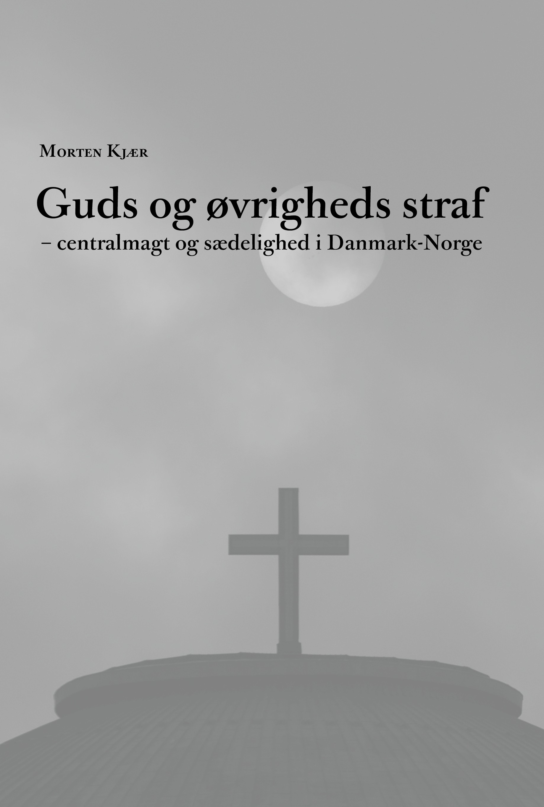 Guds og øvrigheds straf: centralmagt og sædelighed i Danmark-Norge (Bog ...