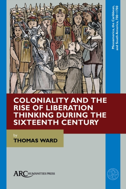 Coloniality and the Rise of Liberation Thinking during the Sixteenth ...