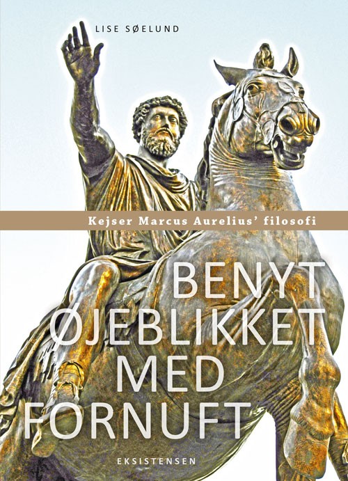 Benyt øjeblikket med fornuft: Kejser Marcus Aurelius' filosofi (Bog ...
