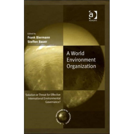 A World Environment Organization: Solution or Threat for Effective ...