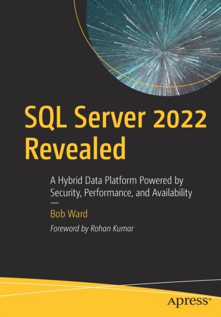 SQL Server 2022 Revealed: A Hybrid Data Platform Powered by Security, Performance, an... (Bog ...