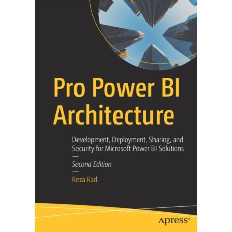 Pro Power BI Architecture: Development, Deployment, Sharing, and ...