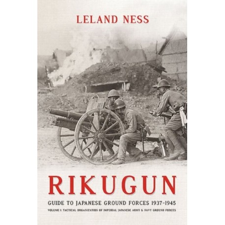 Rikugun: Guide to Japanese Ground Forces 1937-1945: Volume 1: Tactical ...