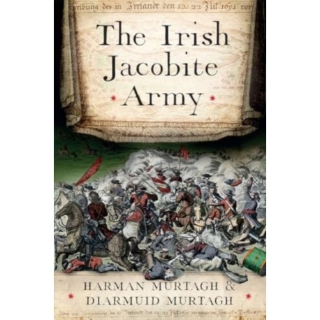 The Irish Jacobite Army, 1689-91: an anatomy of the force (Bog ...