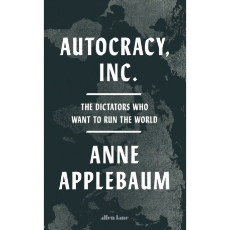 Autocracy, Inc: The Dictators Who Want to Run the World (Bog, Hardback ...