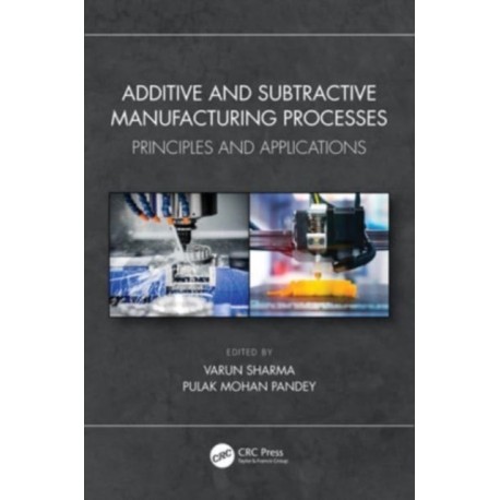 Additive and Subtractive Manufacturing Processes: Principles and ...