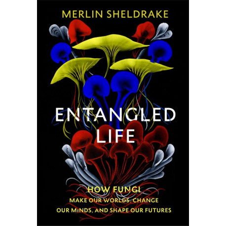 Entangled Life: How Fungi Make Our Worlds, Change Our Minds and Shape ...